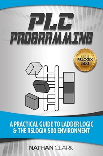 Plc Programming Using Rslogix 500 A Practical Guide To Ladder Logic