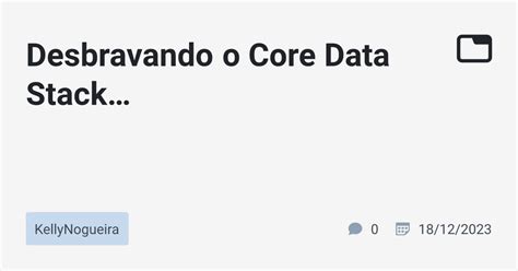 Desbravando O Core Data Stack · Kellynogueira · Tabnews