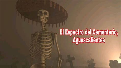 El Espectro Del Cementerio Aguascalientes Youtube