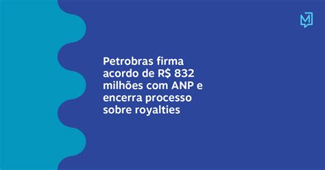 Petrobras Firma Acordo De R 832 Milhões Com Anp E Encerra Processo