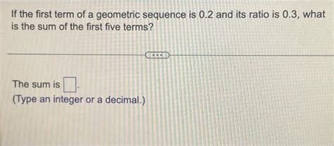 Solved If The First Term Of A Geometric Sequence Is And Chegg