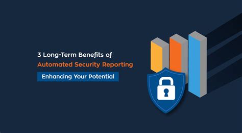 3 Long Term Benefits Of Automated Security Reporting Enhancing Your