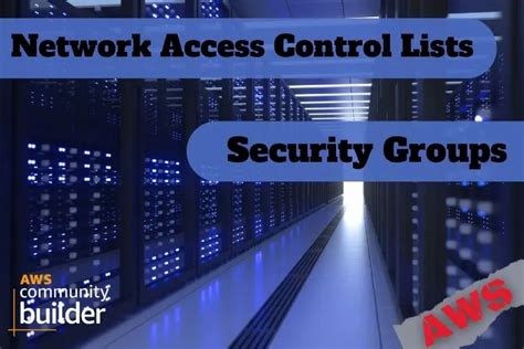 A Comparison Of Security Groups And Network Access Control Lists In Aws