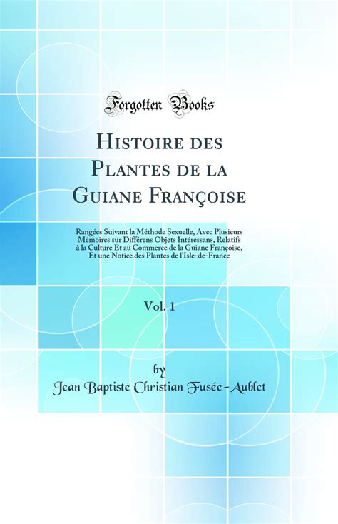 Histoire des Plantes de la Guiane Françoise Vol 1 Rangées Suivant la
