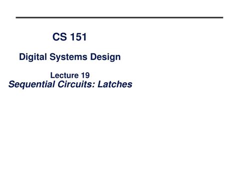 Ppt Cs 151 Digital Systems Design Lecture 19 Sequential Circuits Latches Powerpoint