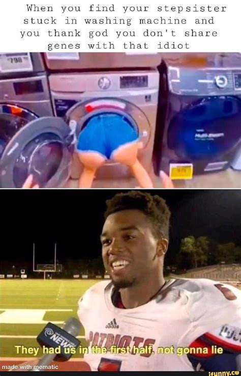 When You Find Your Stepsister Stuck In Washing Machine And You Thank God You Dont Share Genes