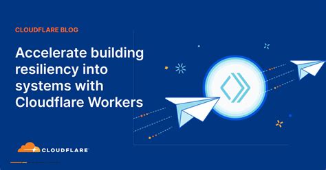 Accelerate Building Resiliency Into Systems With Cloudflare Workers