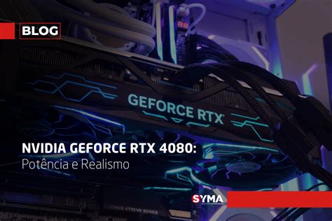NVIDIA GEFORCE RTX 4080 Potência e Realismo