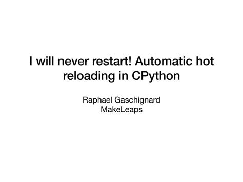 I Will Never Restart Automatic Hot Reloading In Cpython Speaker Deck