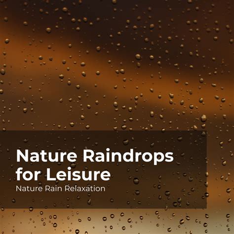 Nature Raindrops For Leisure Album By Nature Rain Relaxation Spotify