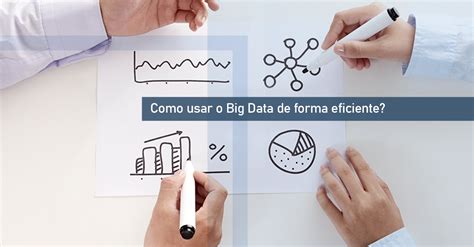Como Usar O Big Data De Forma Eficiente Megazine