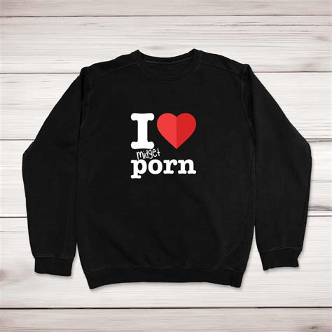 I Love Midget Porn Sweatshirt Etsy