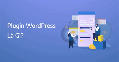 Plugin Wordpress Là Gì Top 13 Plugin Cần Thiết Cho Website