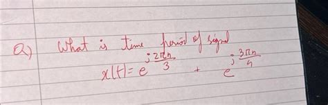 Solved What is time perios of sianal x t ej32πn ej43πn Chegg