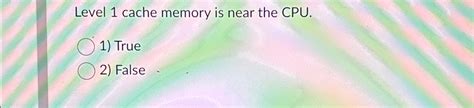 Solved Level 1 Cache Memory Is Near The CPU TrueFalse Chegg Com