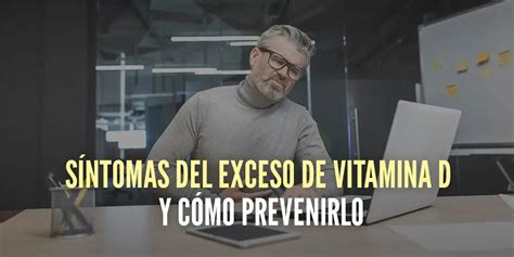 Evita El Exceso De Vitamina D Síntomas Y Prevención