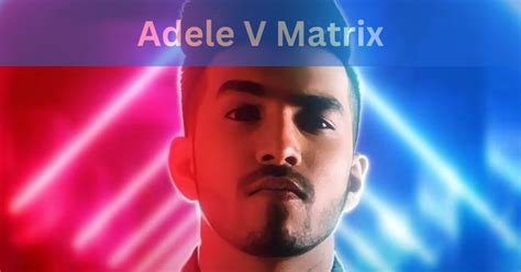 Adele V Matrix A Complete Overview In 2024