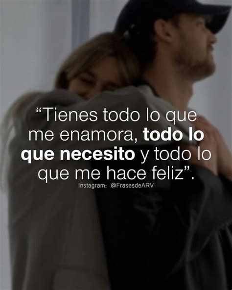 Tienes Todo Lo Que Me Enamora Todo Lo Que Necesito Y Todo Lo Que Me