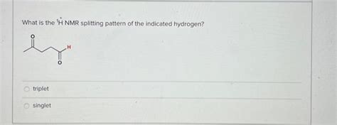Solved What Is The H NMR Splitting Pattern Of The Indicated Chegg Com