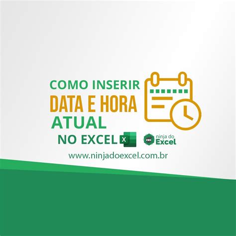 como inserir a data e hora atual no excel ninja do excel
