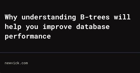 Why Understanding B Trees Will Help You Improve Database Performance Newvick S Blog