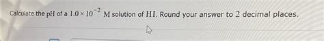 solved calculate the ph ﻿of a 1 0×10 2m ﻿solution of hi