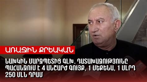 Նախկին մարզպետից գլխ․ դատախազությունը պահանջում է 4 անշարժ գույք 1 մեքենա 1 մլրդ 250 մլն դրամ