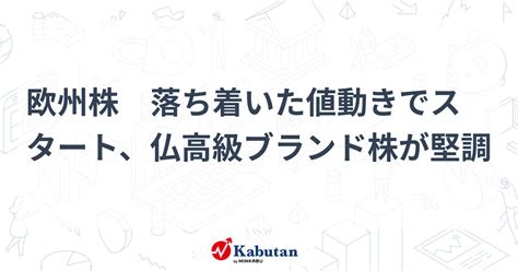 欧州株 落ち着いた値動きでスタート、仏高級ブランド株が堅調 市況 株探ニュース