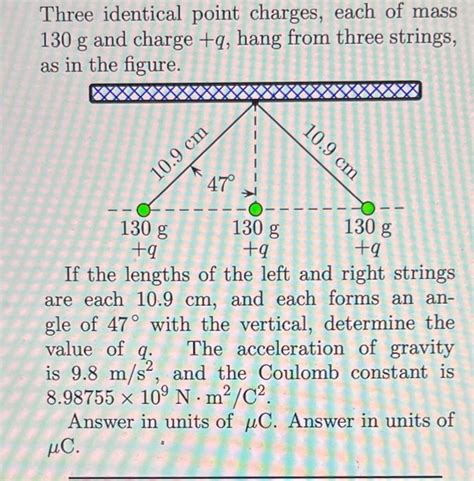 Solved Three Identical Point Charges Each Of Mass 130 G And