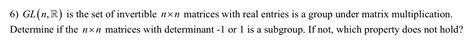 Solved GL N R Is The Set Of Invertible Nxn Matrices Chegg