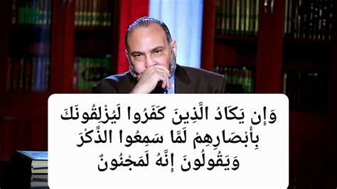 وَإِن يَكَادُ الَّذِينَ كَفَرُوا لَيُزْلِقُونَكَ بِأَبْصَارِهِمْ