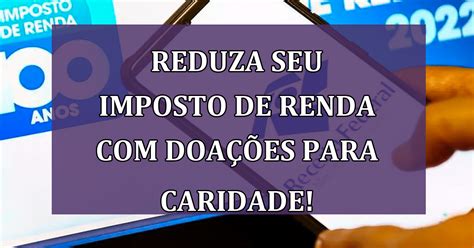 Reduza seu Imposto de Renda Doações para Caridade Passo a Passo