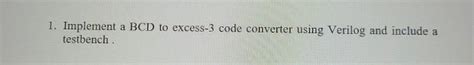 Solved 1 Implement A Bcd To Excess 3 Code Converter Using