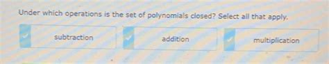 Solved Under Which Operations Is The Set Of Polynomials Closed Select All That Apply