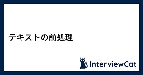 テキストの前処理 Ml System Design Interviewcat Mlシステムデザイン面接対策教材