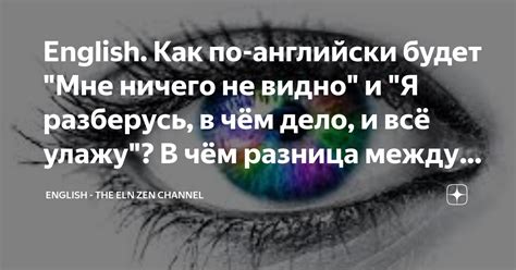 English Как по английски будет Мне ничего не видно и Я разберусь в