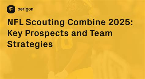 Nfl Scouting Combine 2025 Key Prospects And Team Strategies Perigon