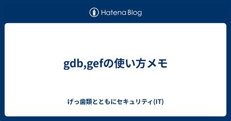 gdb gefの使い方メモ げっ歯類とともにセキュリティ it