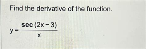 Solved Find The Derivative Of The Function Y Sec 2x 3 X