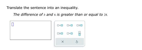 Solved Translate The Sentence Into An Inequality The Difference Of B And 6 Is Greater Than Or