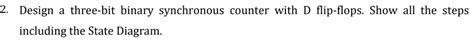 Solved 2 Design A Three Bit Binary Synchronous Counter With