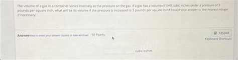 Solved The Volume Of A Gas In A Container Varies Inversely Chegg Com