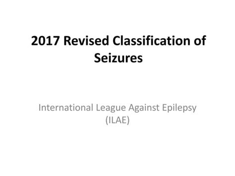 2017 Revised Ilea Classification Of Seizures Pptx