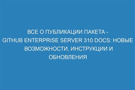 Блог Все о публикации пакета Github Enterprise Server 310 Docs