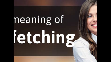 Fetching • Definition Of Fetching Youtube