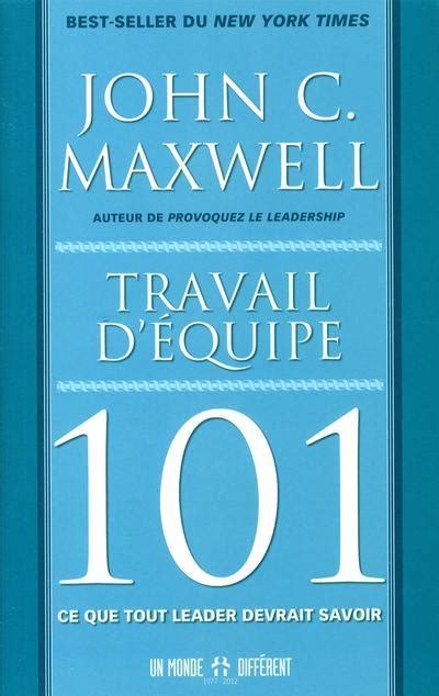 Livre Travail Déquipe 101 Ce Que Tout Leader Devrait Savoir écrit