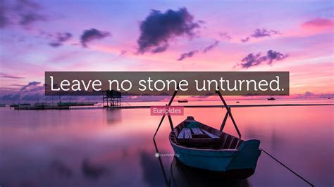 Euripides Quote “leave No Stone Unturned”