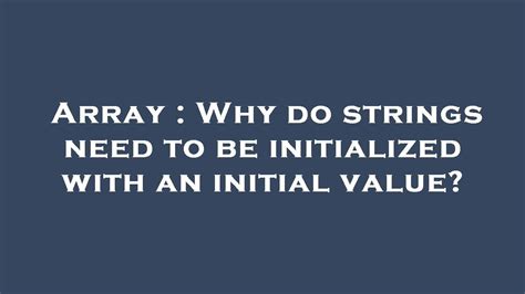Array Why Do Strings Need To Be Initialized With An Initial Value