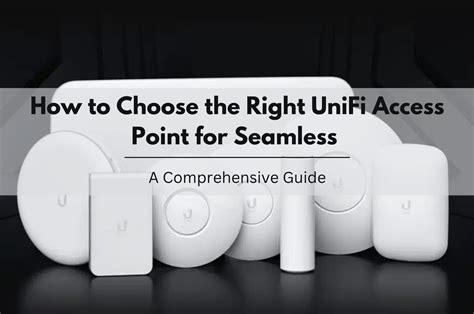 How To Choose The Right UniFi Access Point For Seamless Connectivity A Comprehensive Guide