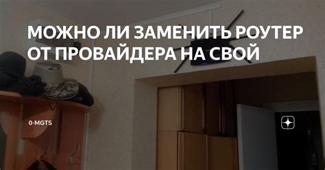 МОЖНО ЛИ ЗАМЕНИТЬ РОУТЕР ОТ ПРОВАЙДЕРА НА СВОЙ 0 Mgts Дзен